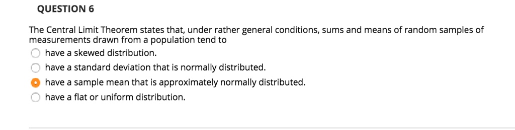 SOLVED: QUESTION 6 The Central Limit Theorem states that; under rather ...