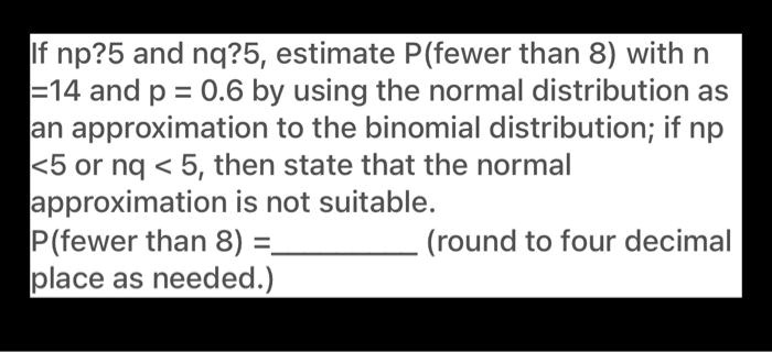 f np5 and nq5 estimate pfewer than 8 with n 14 and p 06 by using the normal distribution as an ...