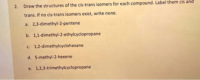 draw the structures of the cis trans isomers for each compound label them cis ana trans if no ...
