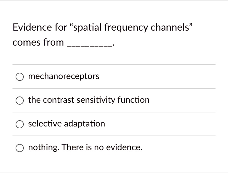SOLVED: Evidence for "spatial frequency channels" comes from: a ...