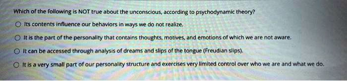 SOLVED: Which of the following is NOT true about the unconscious ...