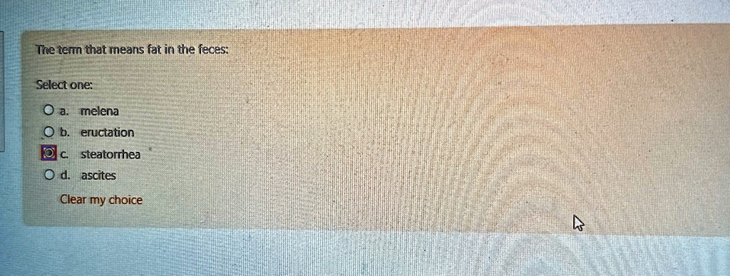 [GET ANSWER] the term that means fat in the feces select one o a melena ...