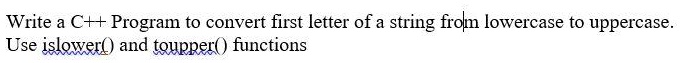 Solved Write A C Program To Convert The First Letter Of A String From Lowercase To Uppercase