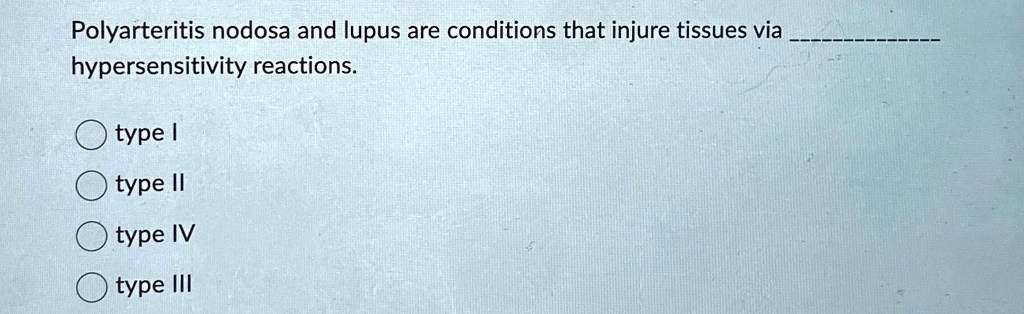 Polyarteritis nodosa and lupus are conditions that injure tissues via hypersensitivity reactions ...