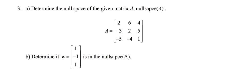 SOLVED: 3 a) Determine the null space of the given matrix 4, nullspace ...