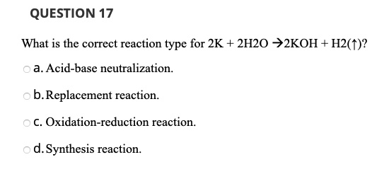SOLVED: QUESTION 17 What is the correct rcaction type for 2K 2H20 +2KOH ... SOLVED: QUESTION 17 What is the correct rcaction type for 2K 2H20 +2KOH ...