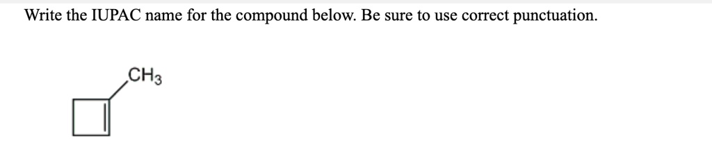 SOLVED: Write the IUPAC name for the compound below Be sure to use correct punctuation CHa