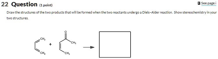 22. Question (1 point) Draw the structures of the two products that will be formed when the two ...