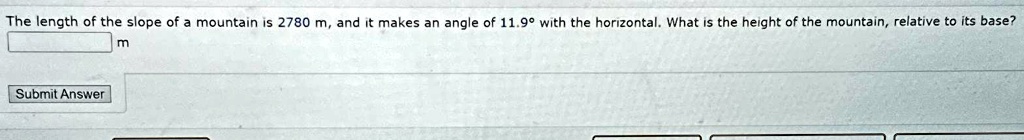 SOLVED: The length of the slope of a mountain is 2780 m, and it makes ...