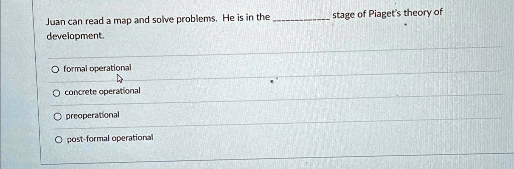 juan can read a map and solve problems he is in the stage of piagets ...