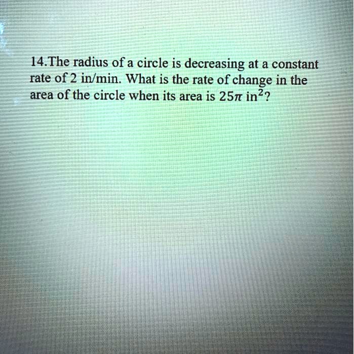 14the radius of a circle is decreasing at constant rate of 2 inmin what ...