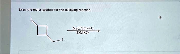 SOLVED: Draw the major product for the following reaction. NaCN(1mol) DMSO