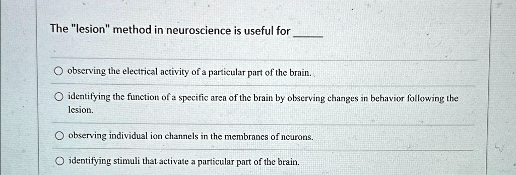 The "lesion" method in neuroscience is useful for observing the ...