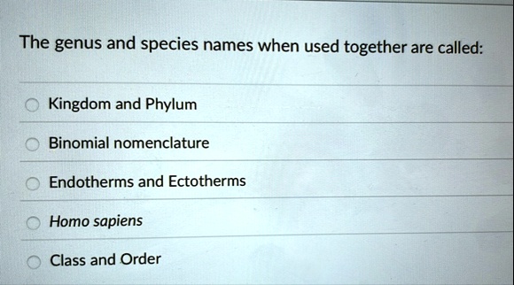 The genus and species names when used together are called...