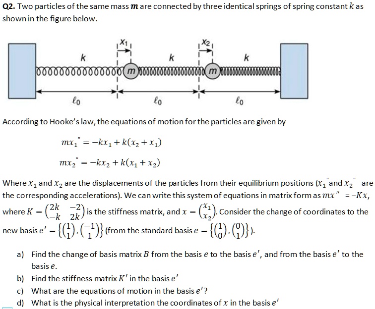 Q2. Two particles of the same mass m are connected by three identical ...