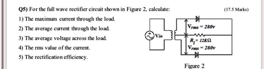 SOLVED: Q5) For the full wave rectifier circuit shown in Figure 2, calculate: 4) The maximum ...