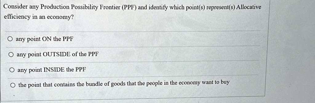 SOLVED: Consider any Production Possibility Frontier (PPF) and identify ...