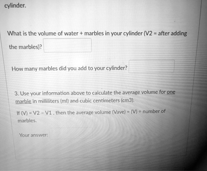 Cylinder. What is the volume of water + marbles in your...