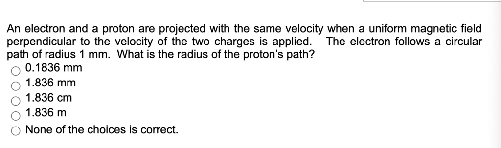 An Electron And A Proton Are Projected With The Same Velocity When