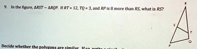 9. In the figure, RST ∼ RQP. If RT = 12, TQ = 3, and RP is 8 more than RS, what is RS?
