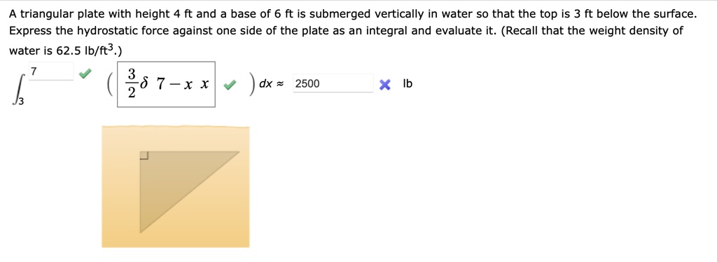 SOLVED: A triangular plate with height 4 ft and base of 6 ft is submerged vertically in water so ...
