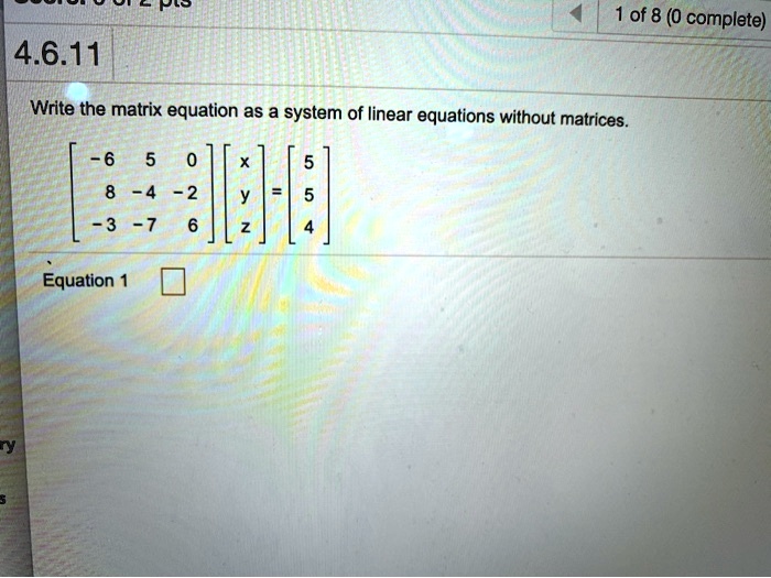 SOLVED: Pio of 8 (0 complete) 4.6.11 Write the matrix equation as a system of linear equations ...