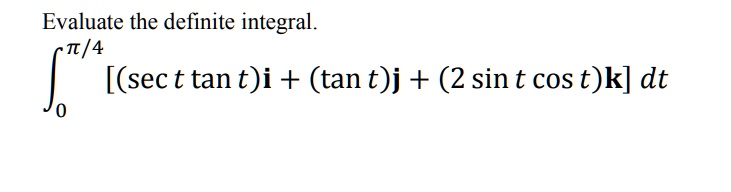 evaluate the definite integral t4 sec t tan ti tan tj 2 sin t cos tk dt ...