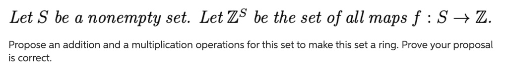 SOLVED:Let S be a nonempty set. Let ZS be the set of all maps f : S = Z. Propose an addition and ...