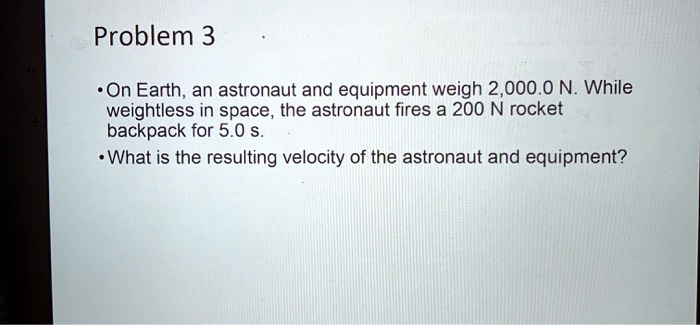problem 3 on earth an astronaut and equipment weigh 20000 n while ...