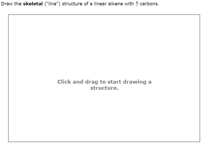 SOLVED: Draw the skeletal ("line") structure of a linear alkene with 5 ...