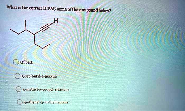 SOLVED: What is the correct IUPAC name ofthe compound below? Gilbert 3 ...