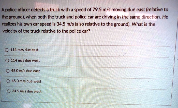 SOLVED:Apolice officer detects a truck with a speed of 79.5 m/s moving ...