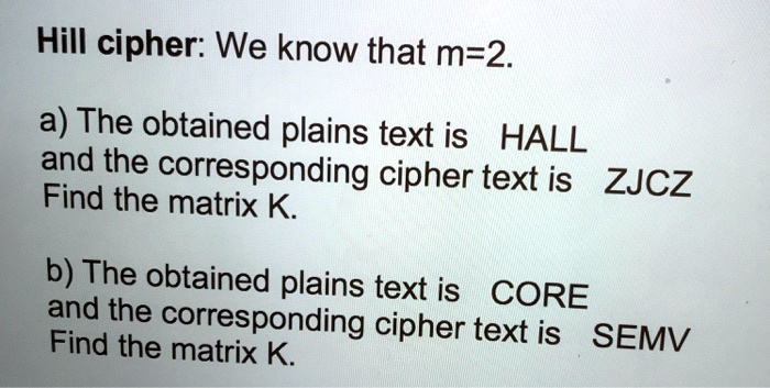 SOLVED: Hill cipher: We know that m=2 a) The obtained plains text is ...