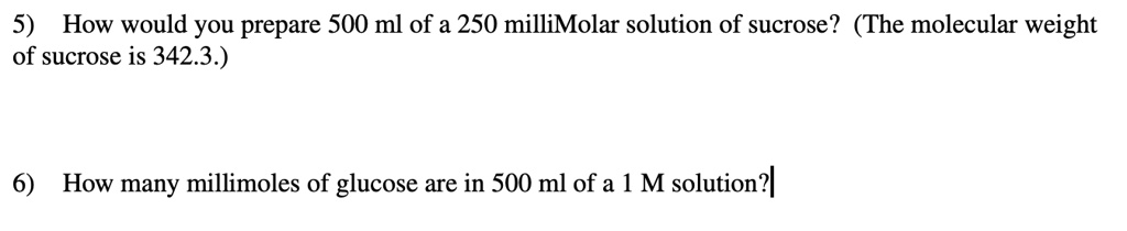 SOLVED 5 How Would You Prepare 500 Ml Of A 250 MilliMolar Solution Of Sucrose The Molecular solved-5-how-would-you-prepare-500-ml-of-a-250-millimolar-solution-of-sucrose-the-molecular