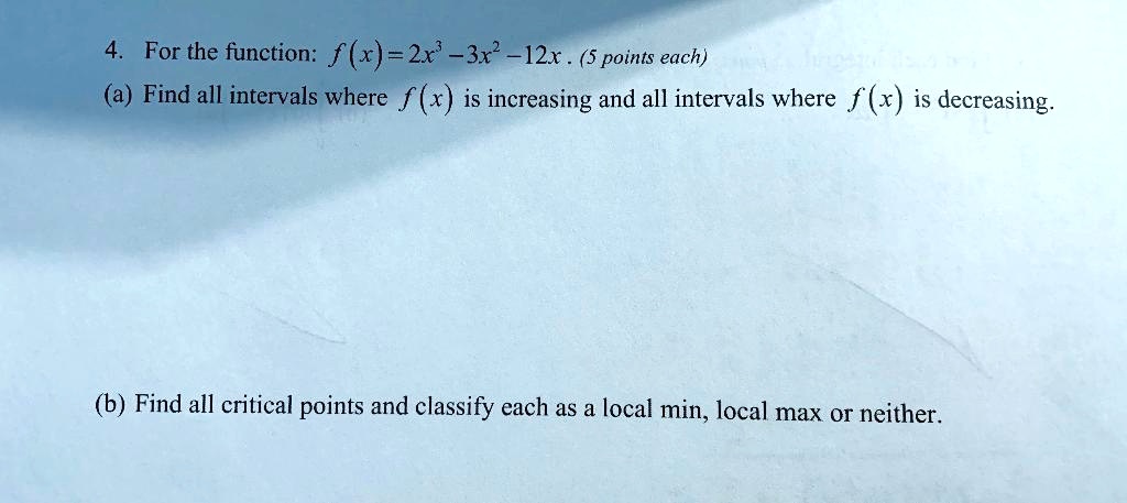 SOLVED: For the function: f (x)=2x' 3x? 12x (5 points each) (a) Find all intervals where f (x ...