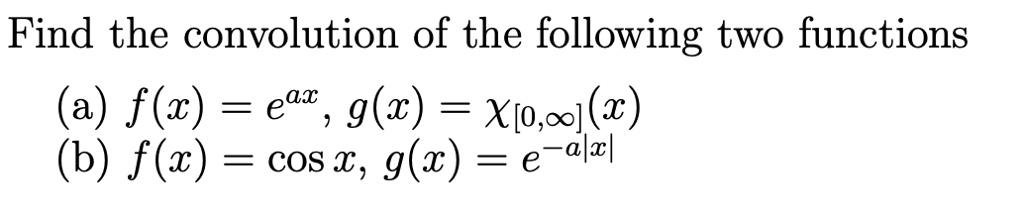 Find the convolution of the following two functions: (a) f(x) = e^ax, g ...
