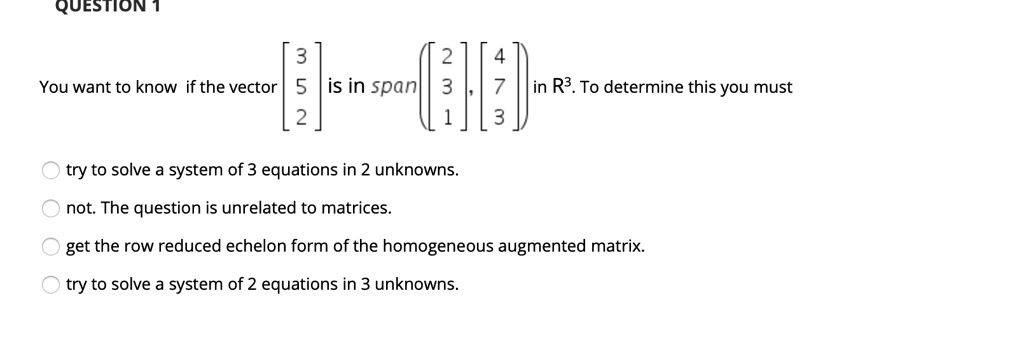SOLVED:QUESTON You want to know if the vector is in spant 2 in R3. To ...