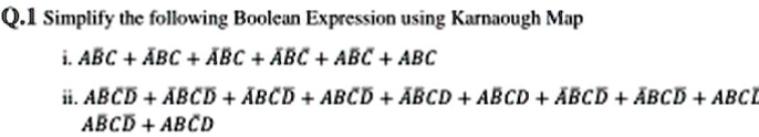 Q.1 Simplify the following Boolean Expression using Karnaough Map i. ABC + ABC + ABC + ABC + ABC ...