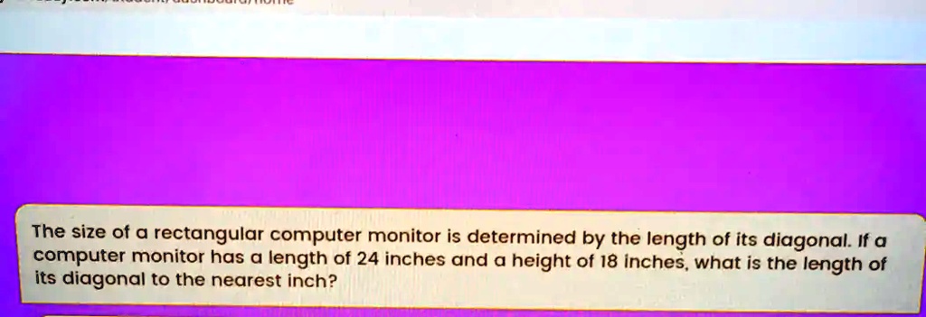 The size of a rectangular computer monitor is determined by the length ...