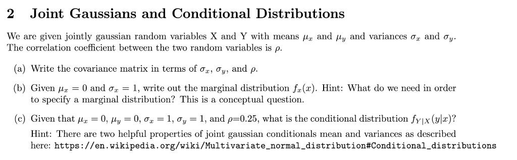 2 Joint Gaussians and Conditional Distributions We are given jointly gaussian random variables X ...