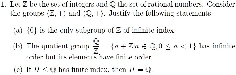 SOLVED: Let Z be the set of integers and Q be the set of rational numbers. Consider the groups ...