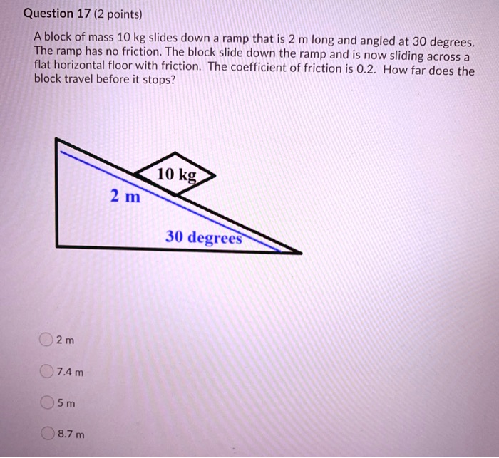 question 17 2 points a block of mass 10 kg slides down ramp that is 2 m ...