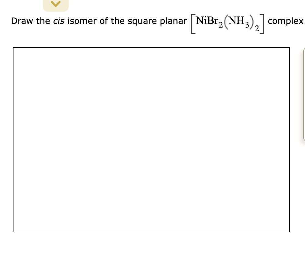 SOLVED: Draw the cis isomer of the square planar NiBr2 (NH3) z complex 2