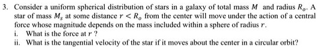 consider uniform spherical distribution of stars in galaxy of total ...