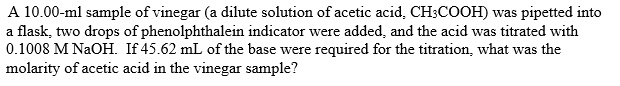 A 10.00-ml sample of vinegar (a dilute solution of acetic acid, CH3COOH) was pipetted into a ...