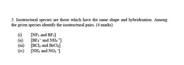 2. Isostructural species are those which have the same shape and ...