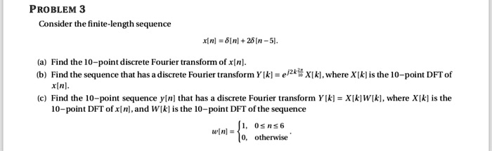 SOLVED: PROBLEM 3: Consider the finite-length sequence x[n] = [n] + 25[n-5]. (a) Find the 10 ...