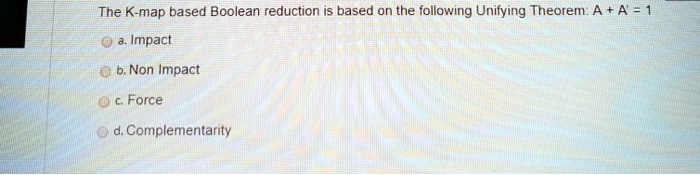 Solved The K Map Based Boolean Reduction Is Based On The Following Unifying Theorem A A 1