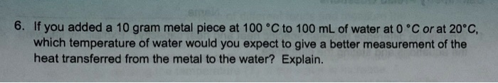 if you added a 10 gram metal piece at 100 c to 100 ml of water at 0 c ...