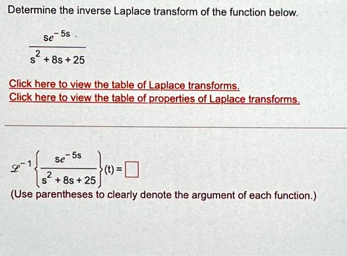 SOLVED: Determine the inverse Laplace transform of the function below se-5s s2+8s+25 Click here ...